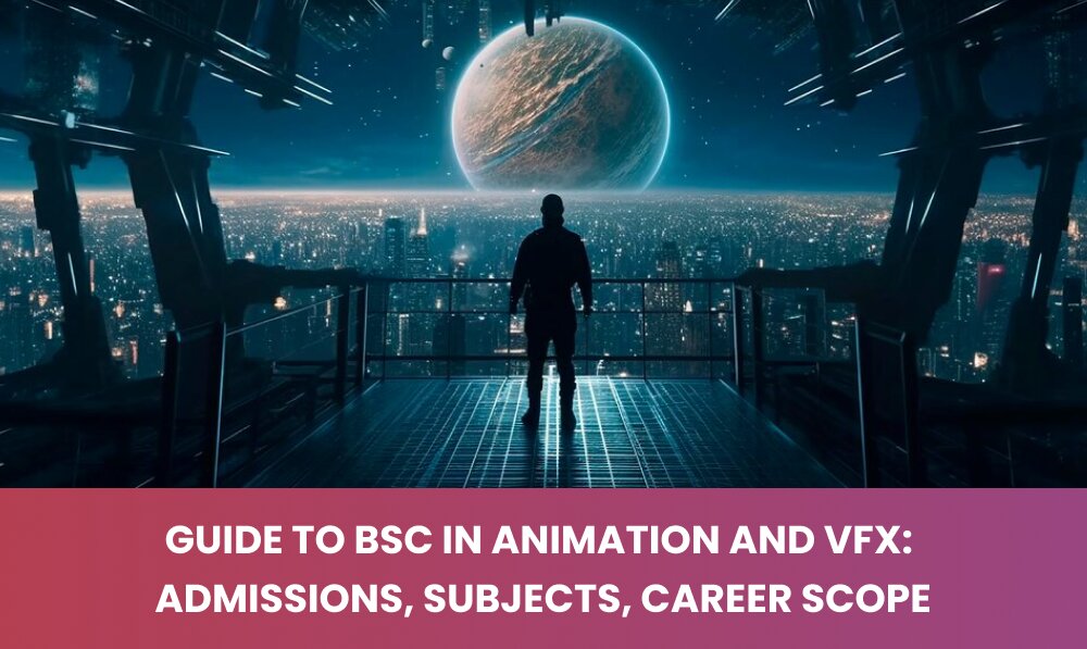 BSc in Animation and VFX: Your Complete Guide to Admissions and Careers BSc in Animation and VFX: Your Complete Guide to Admissions and Careers
